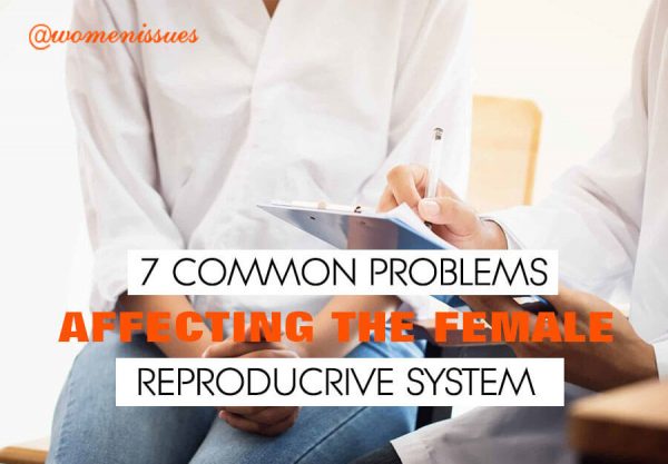 7 COMMON PROBLEMS AFFECTING THE FEMALE REPRODUCTIVE SYSTEM - Women Issues